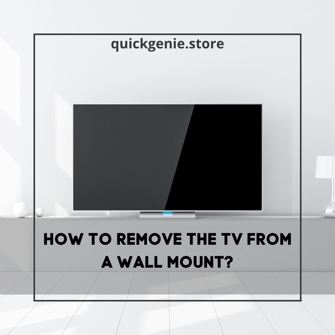 How to Remove the TV from A Wall Mount? – QuickGenie